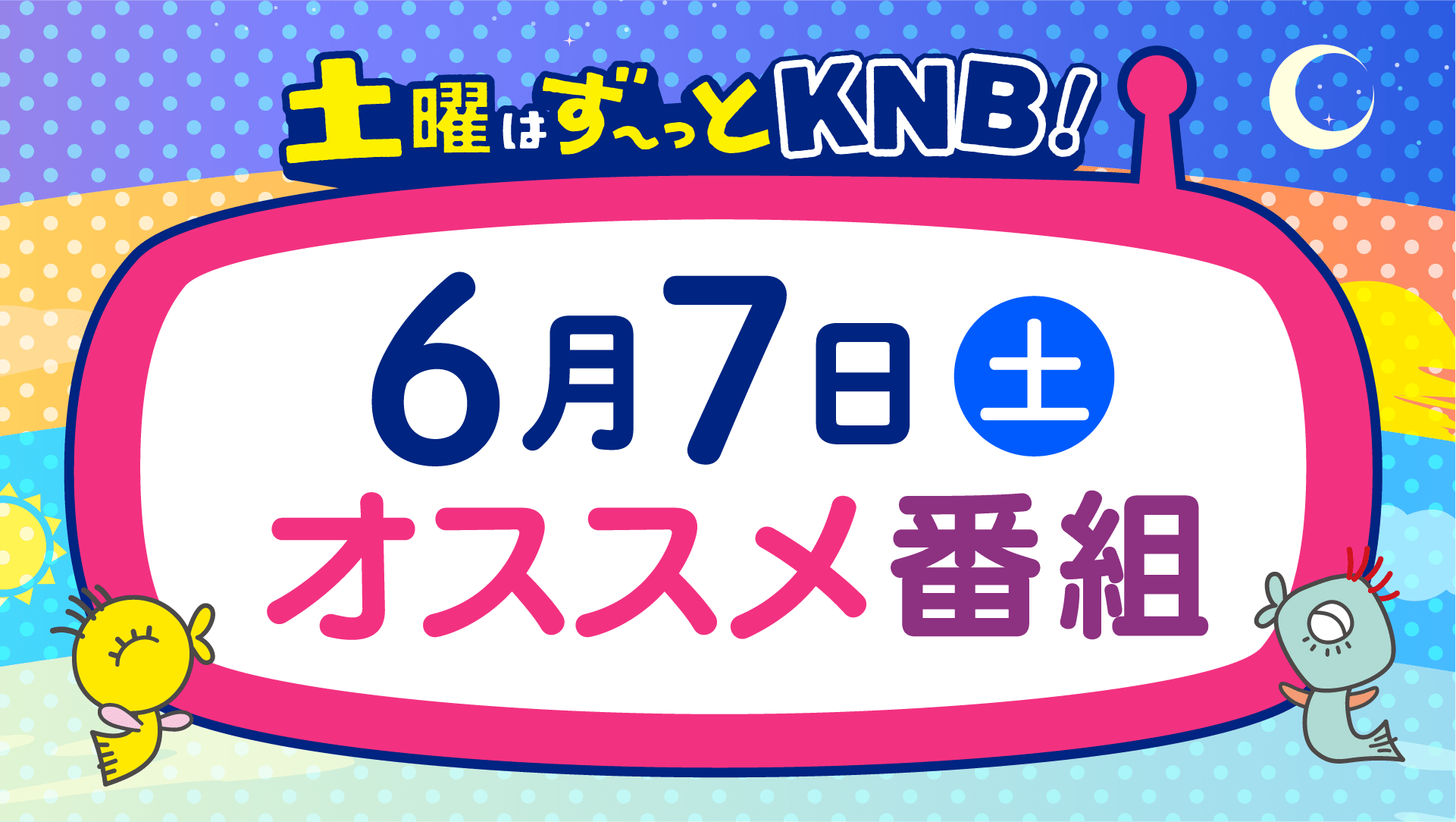 6月7日（土）オススメ番組はコチラ！｜土曜はず～っとKNB!｜KNB WEB｜北日本放送｜ラジオ・テレビ局発！富山の最新情報サイト