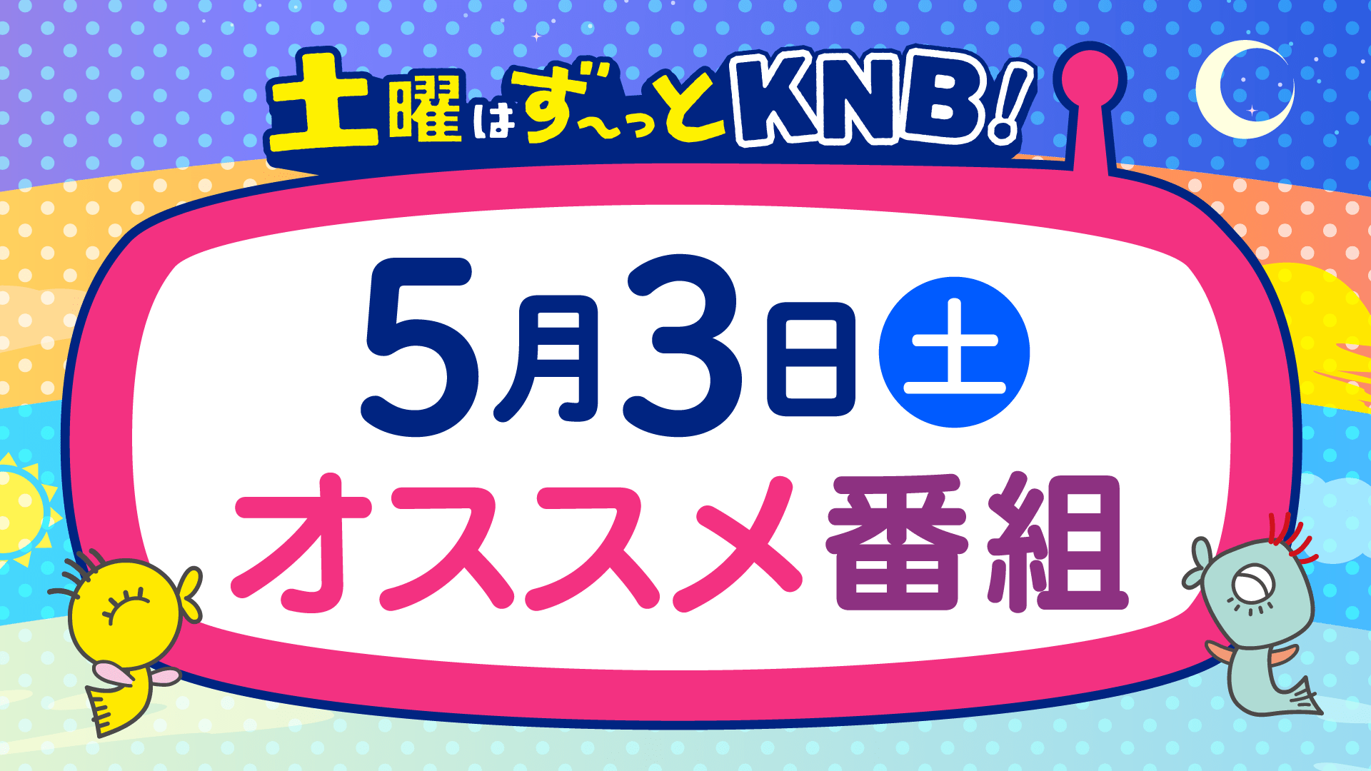 5月3日（土）オススメ番組はコチラ！｜土曜はず～っとKNB!｜KNB WEB｜北日本放送｜ラジオ・テレビ局発！富山の最新情報サイト